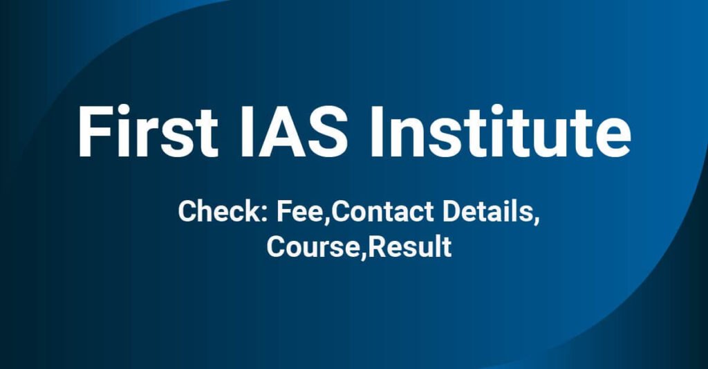 First IAS Institute: Fees, Reviews, Contact Details (2023)